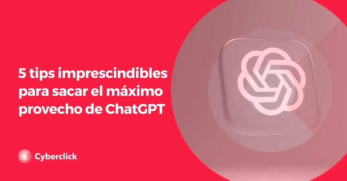 5 tips imprescindibles para sacar el máximo provecho de ChatGPT